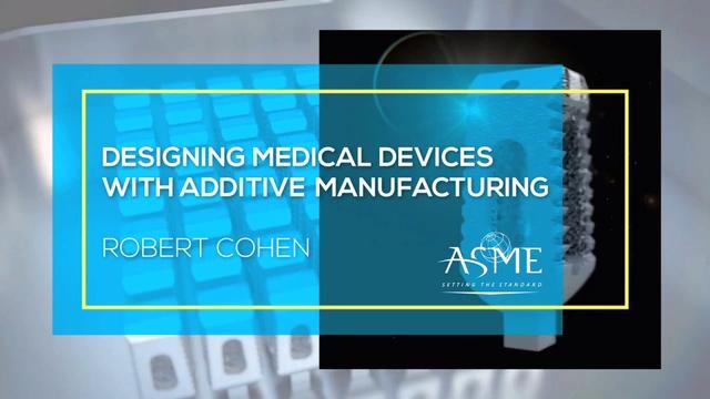Video: Designing Medical Devices with Additive Manufacturing - ASME Video: Designing Medical Devices with Additive Manufacturing - ASME